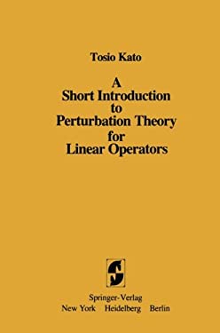 A Short Introduction to Perturbation Theory for Linear Operators book by Tosio Kato: 9781461257028