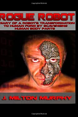 ROGUE ROBOT, Diary of a Robot's Transformation to Human Form : Robot ...