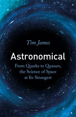 Astronomical : From Quarks to Quasars, the Science of Space at Its ...