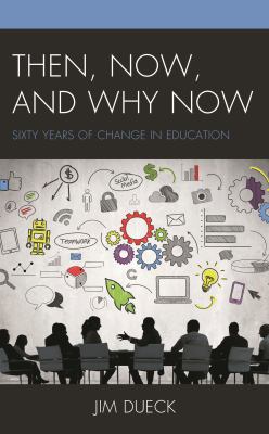 Then, Now, and Why Now : Sixty Years of Change in Education book by Jim ...