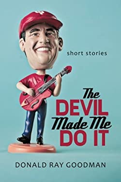 The Devil Made Me Do It : Short Stories book by Donald Ray Goodman ...