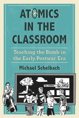 Atomics in the Classroom : Teaching the Bomb in the Early Postwar Era ...