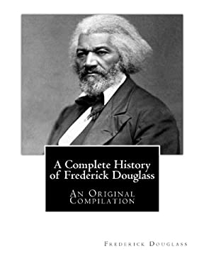 A Complete History of Frederick Douglass : An Original Compilation book ...