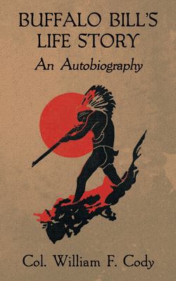 Buffalo Bill's Life Story : An Autobiography book by William F. Cody ...