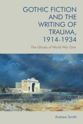Gothic Fiction and the Writing of Trauma, 1914-1934 : The Ghosts of ...