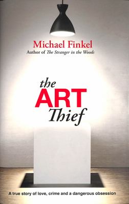 The Art Thief : A True Story of Love, Crime, and a Dangerous Obsession book by Michael Finkel ...