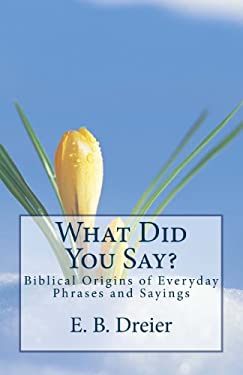 What Did You Say?: Biblical Origins for Everyday Phrases and Sayings ...