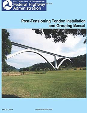 Federal Highway Administration Post-Tensioning Tendon Installation and Grouting Manual book by U ...