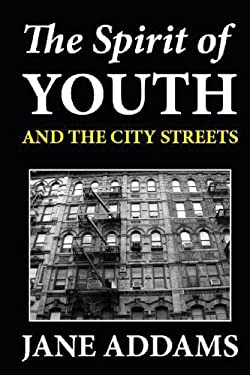 The Spirit of Youth and the City Streets used book by Jane Addams ...