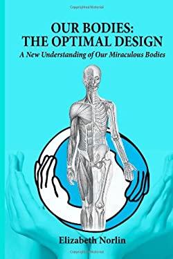 Our Bodies: the Optimal Design : A New Understanding of Our Miraculous ...