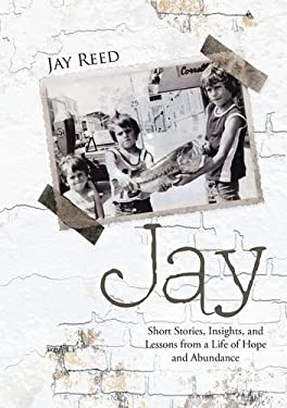 Jay : Short Stories, Insights, and Lessons from a Life of Hope and ...