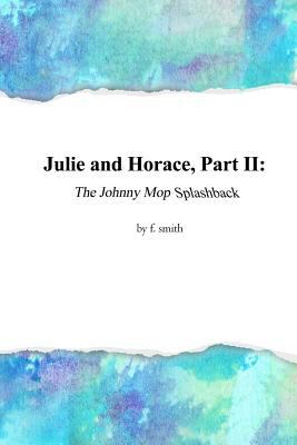Julie and Horace, Part II : The Johnny Mop Splashback book by F. smith ...