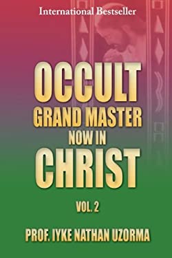Occult Grand Master Now in Christ Vol. 2 : Vol. 2 book by Prof. Iyke ...