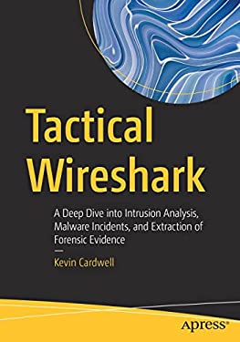 Tactical Wireshark : A Deep Dive into Intrusion Analysis, Malware Incidents, and Extraction of ...