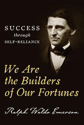 We Are the Builders of Our Fortunes : Success Through Self-Reliance ...