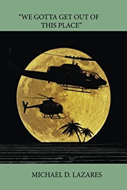 We Gotta Get Out of This Place used book by Michael D. Lazares ...