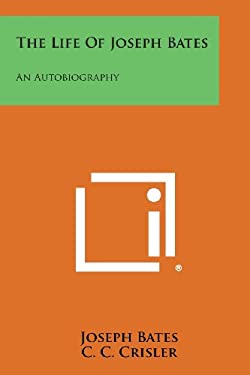 The Life of Joseph Bates : An Autobiography book by Joseph Bates, C. C ...
