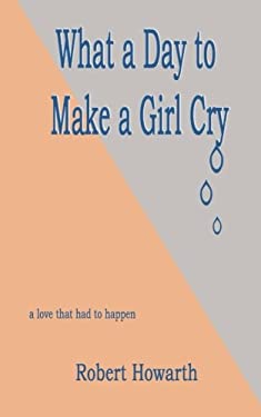 what a day to make a girl cry book by Robert Howarth: 9781494274412