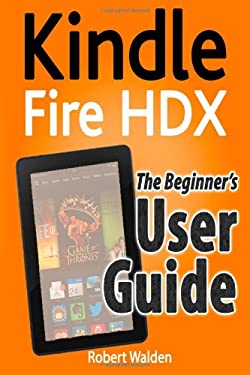 Kindle Fire HDX : The Beginner's User Guide book by Robert Walden ...
