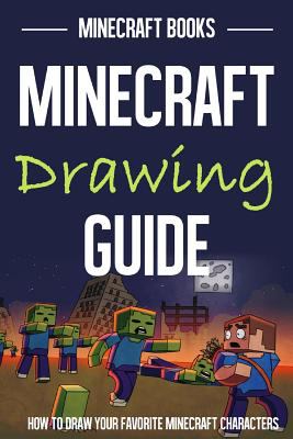 Minecraft Drawing Guide: How to Draw Your Favorite Minecraft Characters ...