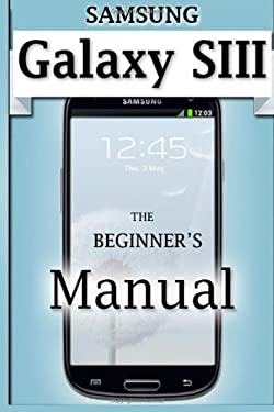 Samsung Galaxy S3 Manual: The Beginner's User's Guide to the Galaxy S3 book by Francis Monico ...