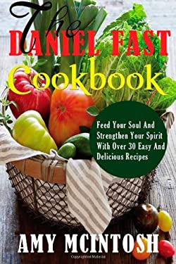 Daniel Fast Cookbook: Feed Your Soul And Strengthen Your Spirit With ...