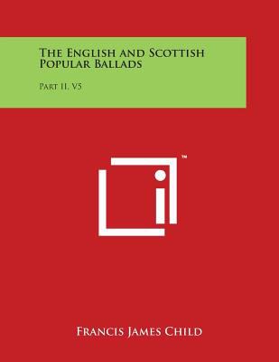 The English and Scottish Popular Ballads : Part Ii, V5 book by Francis ...