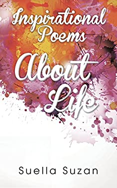 Inspirational Poems About Life book by Suella Suzan: 9781496981547
