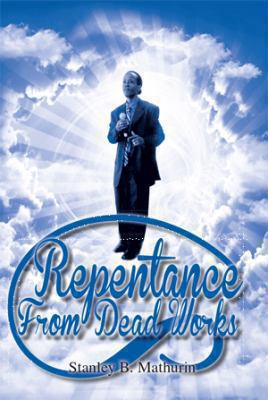 Repentance from Dead Works book by Stanley B. Mathurin: 9781493129577