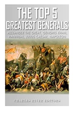 The Top 5 Greatest Generals : Alexander the Great, Hannibal, Julius ...