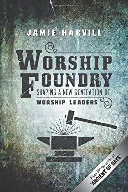 Worship Foundry : Shaping a New Generation of Worship Leaders book by ...