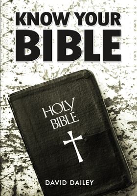Know Your Bible : All 66 Books of the Bible Summarized and Explained book by David Dailey ...