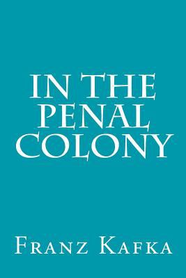 In the Penal Colony book by Franz Kafka: 9781500940706