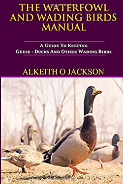 The Waterfowl and Wading Birds Manual : A Guide to Keeping Geese, Ducks ...