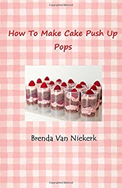 How To Make Cake Push Up Pops book by Brenda Niekerk: 9781502818911