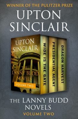 The Lanny Budd Novels Volume Two : Wide Is the Gate, Presidential Agent ...