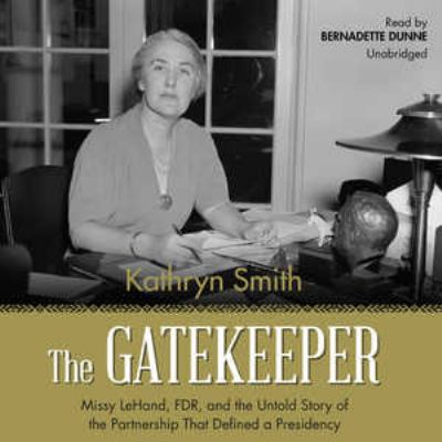 The Gatekeeper: Missy LeHand, FDR, and the Untold Story of the ...