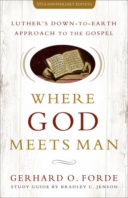 Where God Meets Man, 50th Anniversary Edition: Luther's down-To-Earth ...