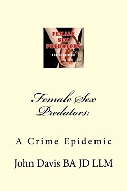 Female Sex Predators: a Crime Epidemic book by John Davis BA JD LLM ...
