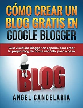 Cómo Crear un Blog Gratis en Google Blogger : Guía Visual de Blogger en Español para Crear Tu ...
