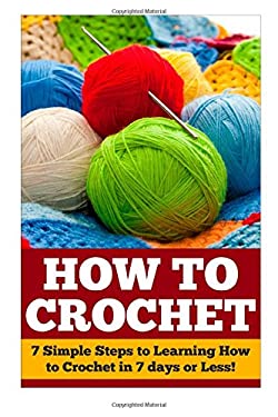 How to Crochet: 7 Simple Steps to Learning How to Crochet in 7 days or ...