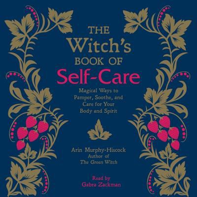 The Witch's Book of Self-Care: Magical Ways to Pamper, Soothe, and Care ...