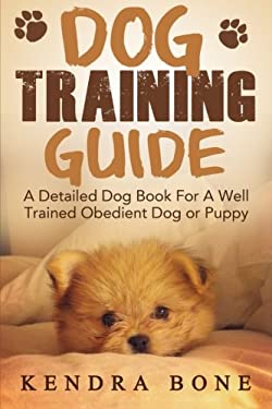 Dog Training Guide : A Detailed Training Dog Book for a Well Trained ...