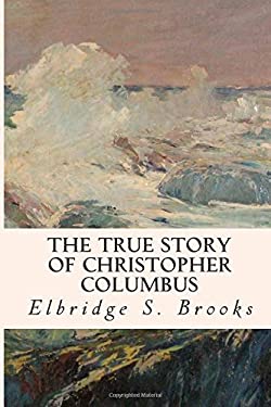 The True Story of Christopher Columbus book by Elbridge S. Brooks ...