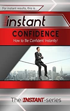 Instant Confidence : How to Be Confident Instantly! book by The INSTANT ...