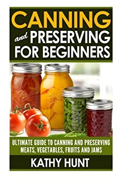 Canning and Preserving For Beginners: Ultimate Guide For Canning and Preserving Meats ...