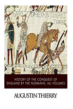 History of the Conquest of England by the Normans: All Volumes used ...