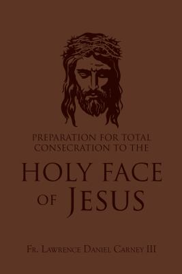Preparation for Total Consecration to the Holy Face of Jesus : How God ...