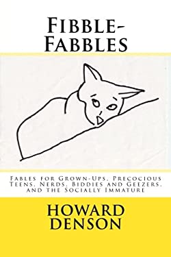 Fibble-Fabbles : Fables for Grown-Ups, Precocious Teens, Nerds, Biddies ...