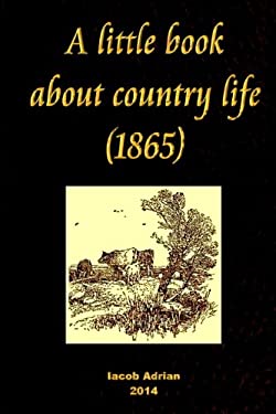 A little book about country life (1865) book by Iacob Adrian: 9781511550123